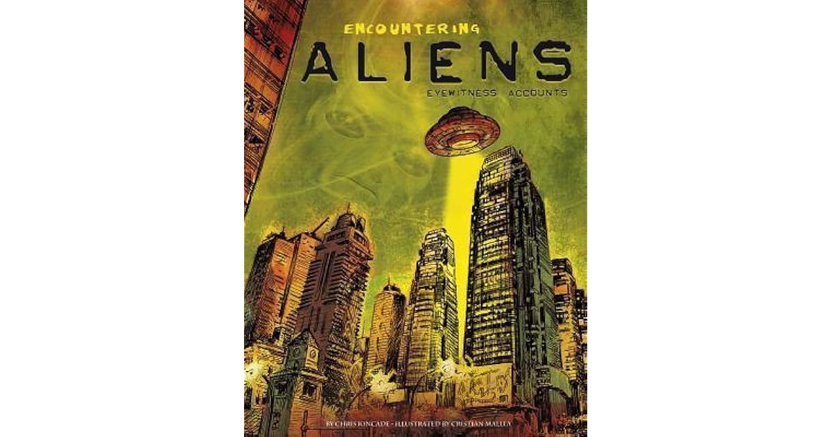 Encountering Aliens: Eyewitness Accounts by Chris Kincade