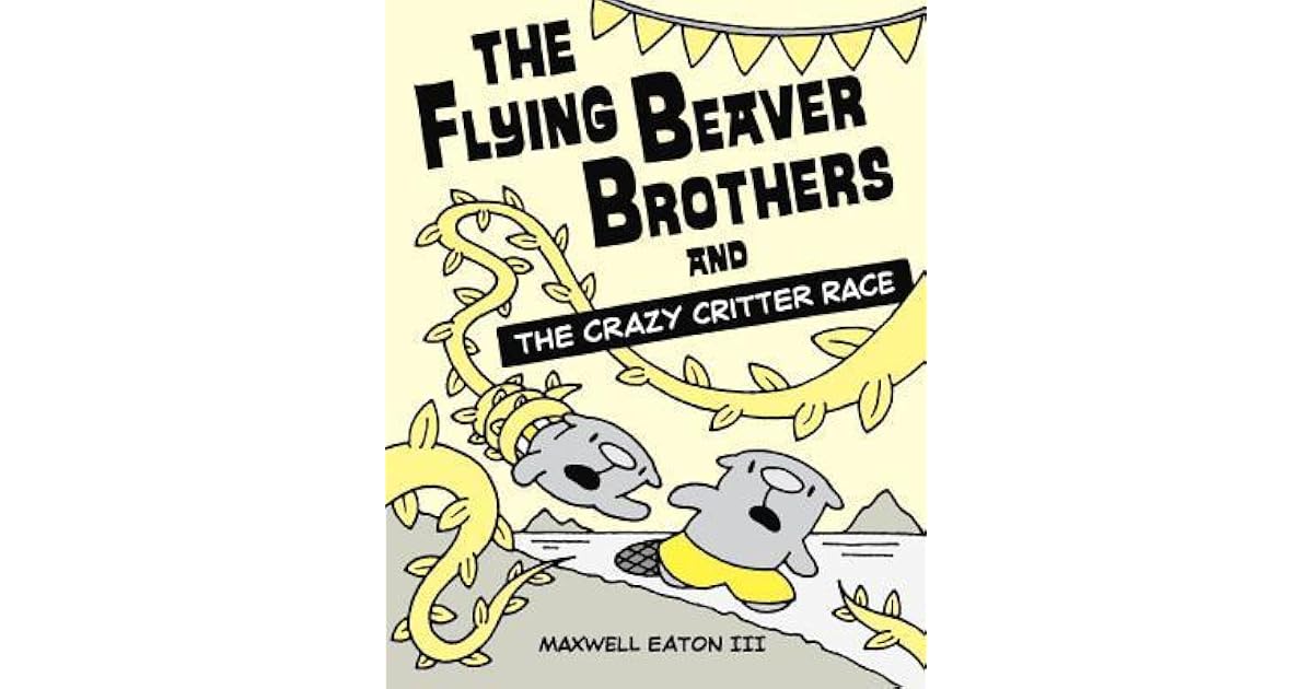 The Flying Beaver Brothers and the Crazy Critter Race by Maxwell Eaton III