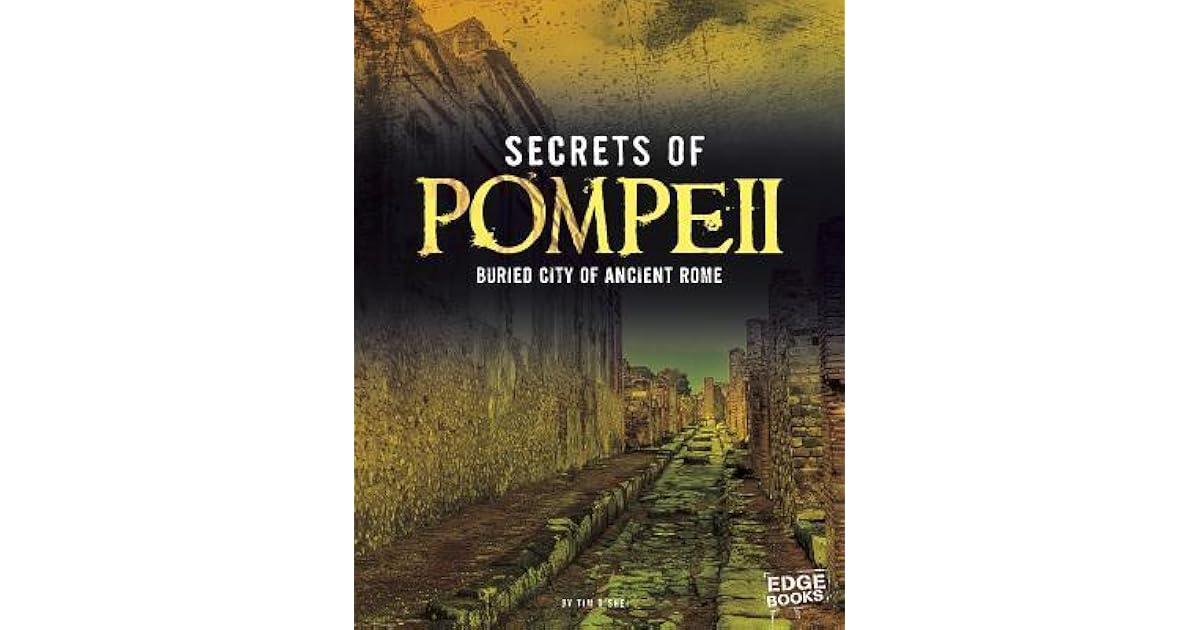 Secrets of Pompeii: Buried City of Ancient Rome by Tim O'Shei