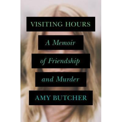 Visiting Hours: A Memoir of Friendship and Murder by Amy E. Butcher ...