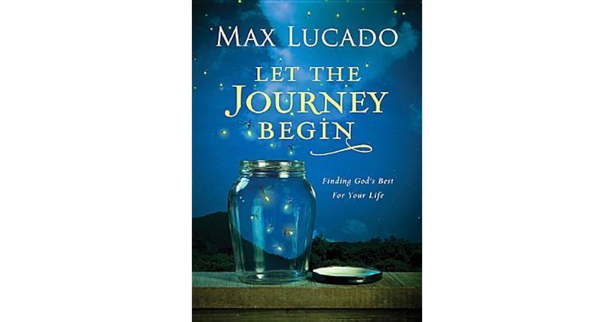 Let the Journey Begin: Finding God's Best for Your Life by Max Lucado