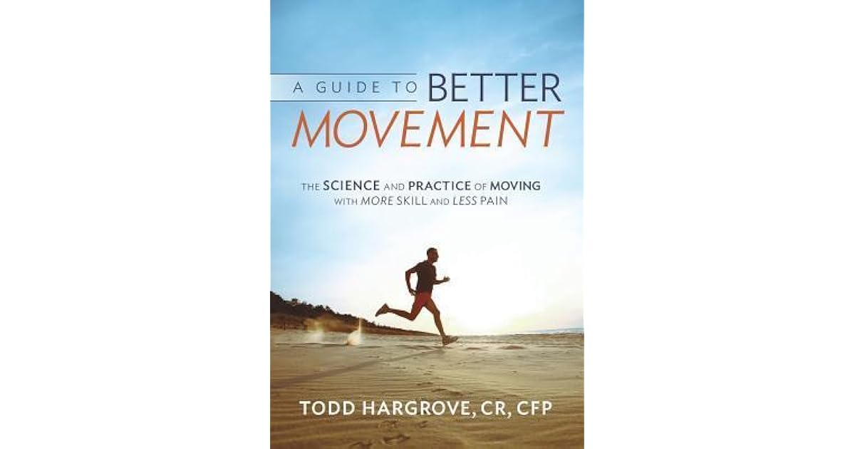 A Guide to Better Movement: The Science and Practice of Moving with ...