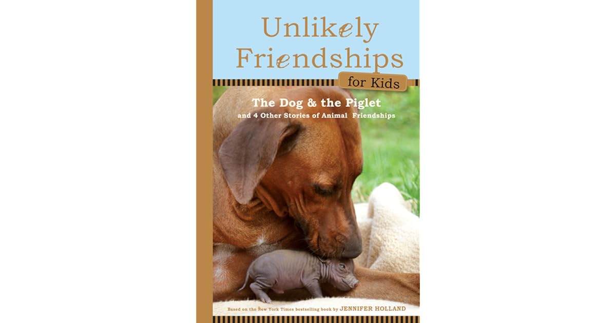 Unlikely Friendships for Kids: The Dog The Piglet: And Four Other ...