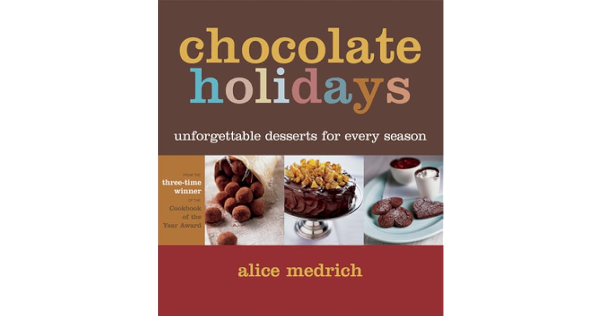 Chocolate Holidays: Unforgettable Desserts for Every Season by Alice ...