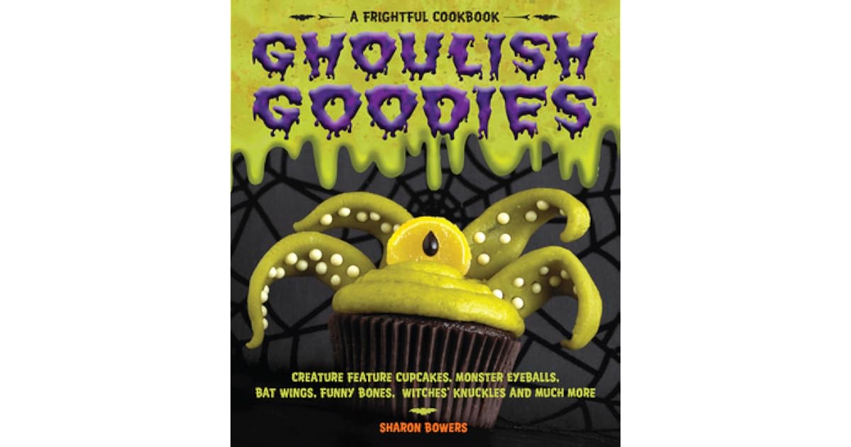 Ghoulish Goodies: Monster Eyeballs, Fudge Fingers, Spidery Cupcakes ...