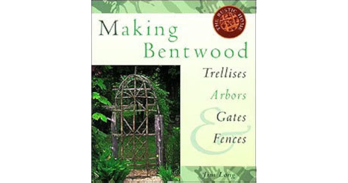 Making Bentwood Trellises, Arbors, Gates Fences by Jim Long