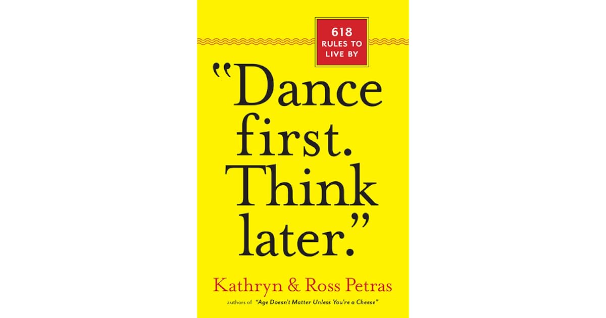 Dance First, Think Later: 618 Rules to Live by by Kathryn Petras