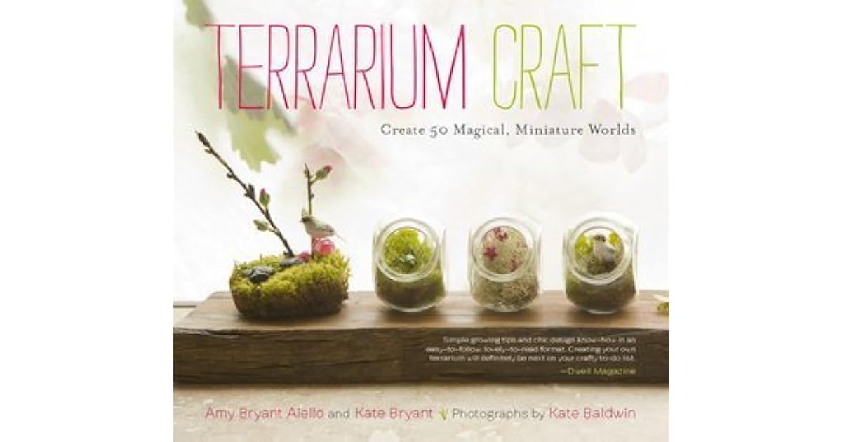 Terrarium Craft: Create 50 Magical, Miniature Worlds by Amy Bryant Aiello