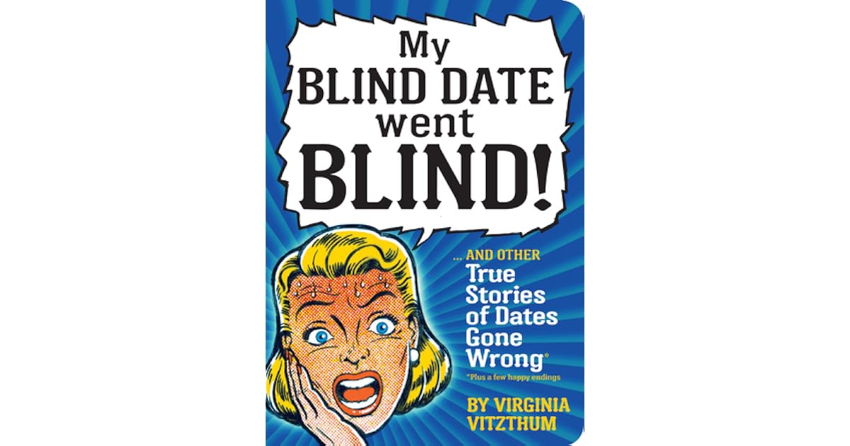 My Blind Date Went Blind!: And Other True Stories of Dates Gone Wrong ...