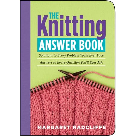 The Knitting Answer Book: Solutions to Every Problem You'll Ever Face ...