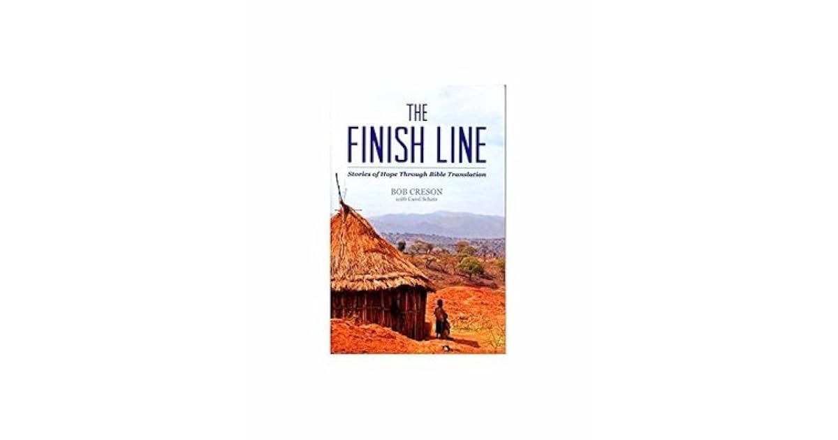 The Finish Line: Stories of Hope Through Bible Translation by Bob Creson