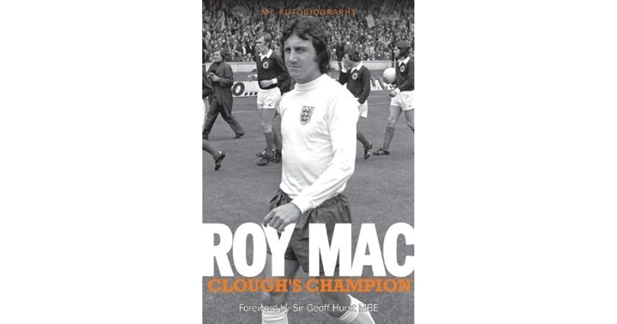Roy Mac: Clough's Champion My Autobiography by Roy McFarland