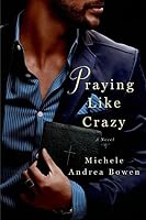 Praying Like Crazy by Michele Andrea Bowen