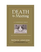 Death by Meeting: A Leadership Fable… about Solving the Most Painful ...