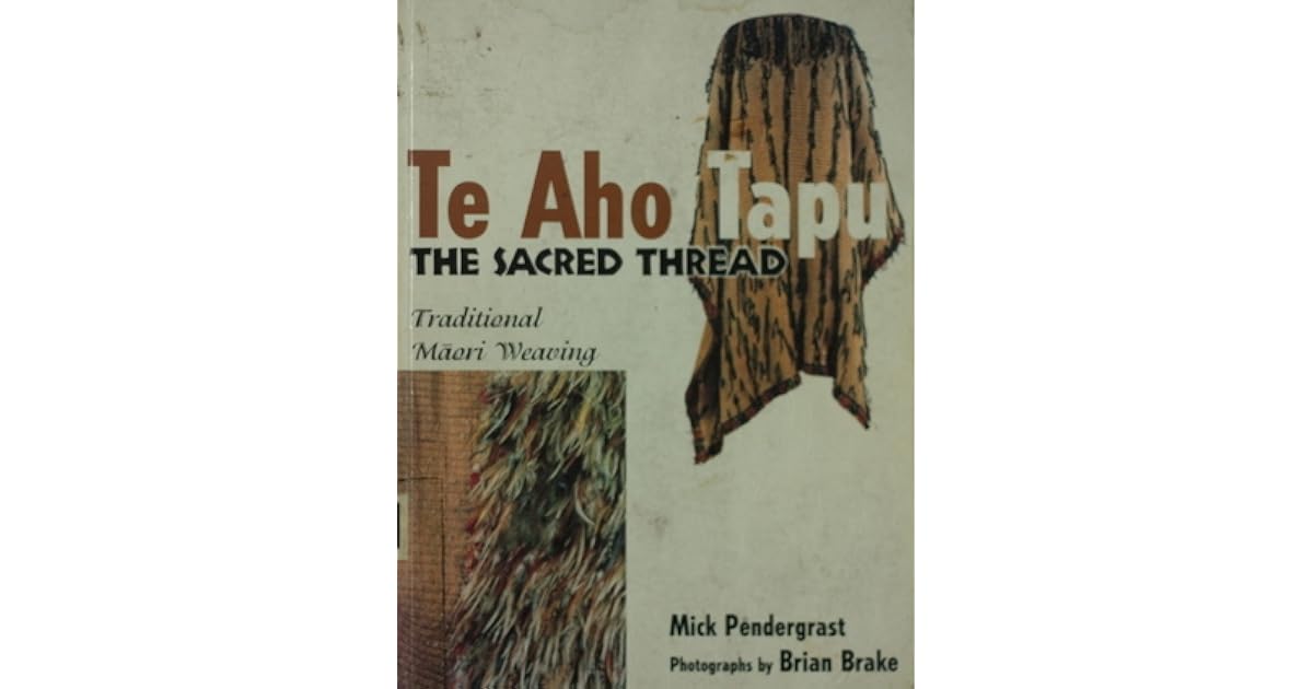 Te Aho Tapu =: The Sacred Thread by Mick Pendergrast