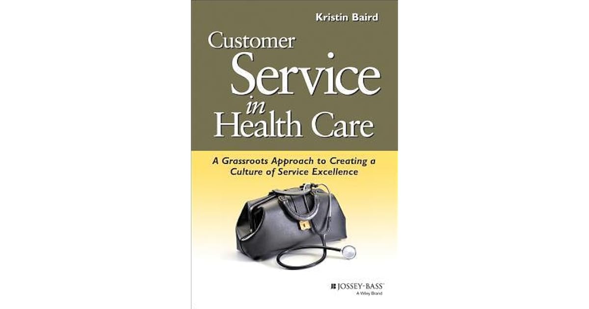 Customer Service in Health Care: A Grassroots Approach to Creating a ...