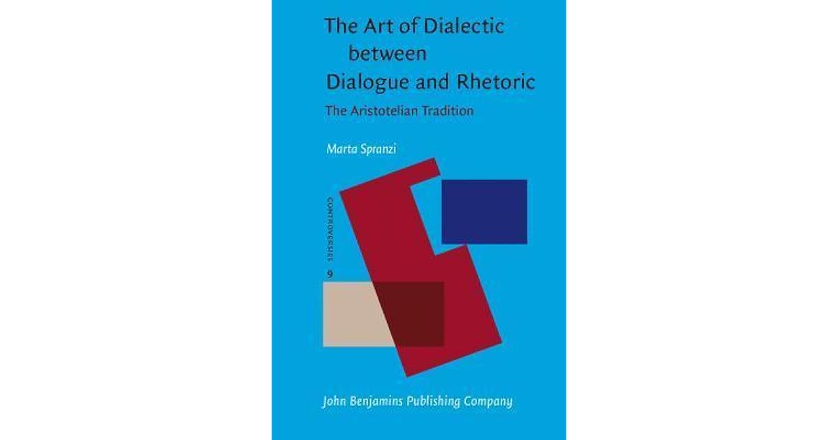 The Art of Dialectic Between Dialogue and Rhetoric: The Aristotelian ...