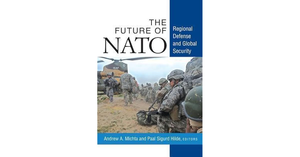 The Future of NATO: Regional Defense and Global Security by Andrew A ...