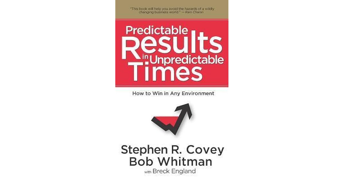 Predictable Results in Unpredictable Times by Stephen R. Covey