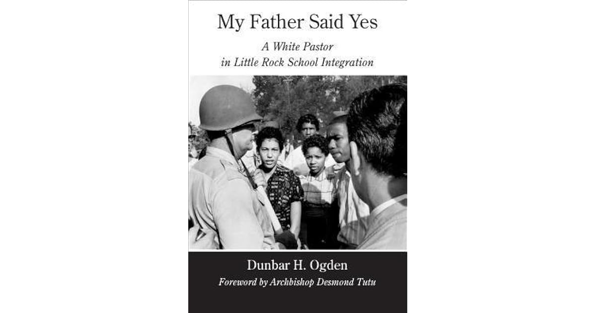 My Father Said Yes: A White Pastor in Little Rock School Integration by ...