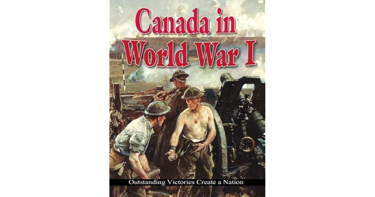Canada in World War I: Outstanding Victories Create a Nation by Gordon ...