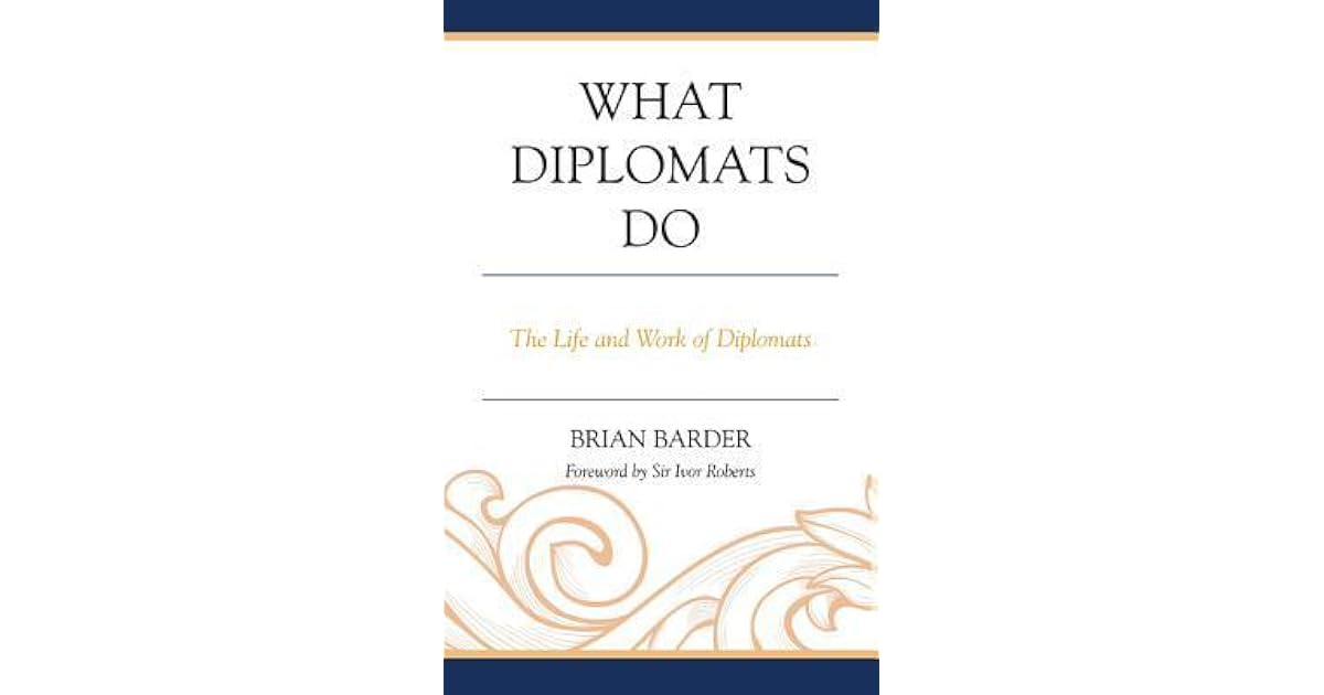 What Diplomats Do: The Life and Work of Diplomats by Brian Barder