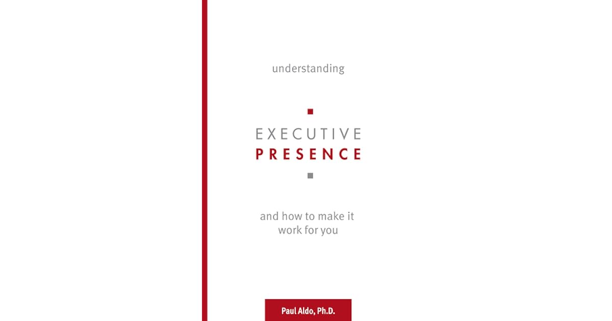 Understanding Executive Presence: And How to Make It Work for You by ...