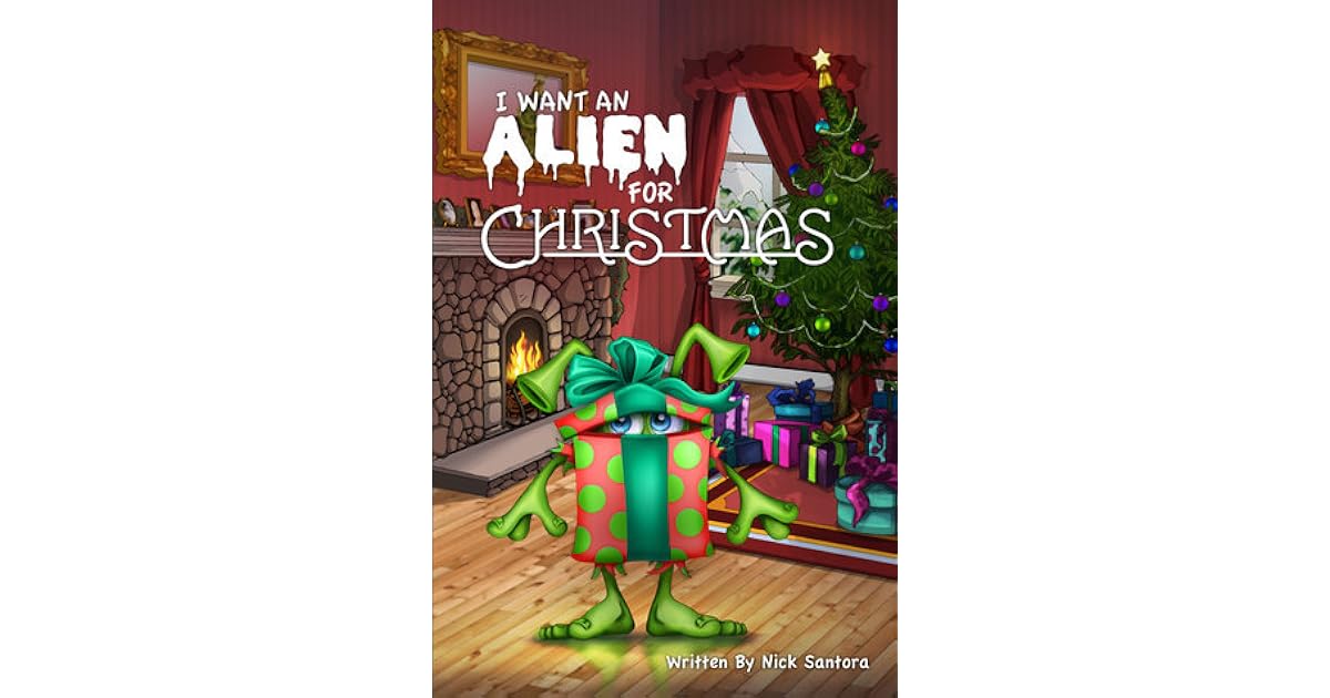 I Want An Alien For Christmas by Nick Santora