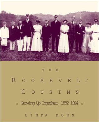 The Roosevelt Cousins: Growing Up Together, 1882-1924 by Linda Donn