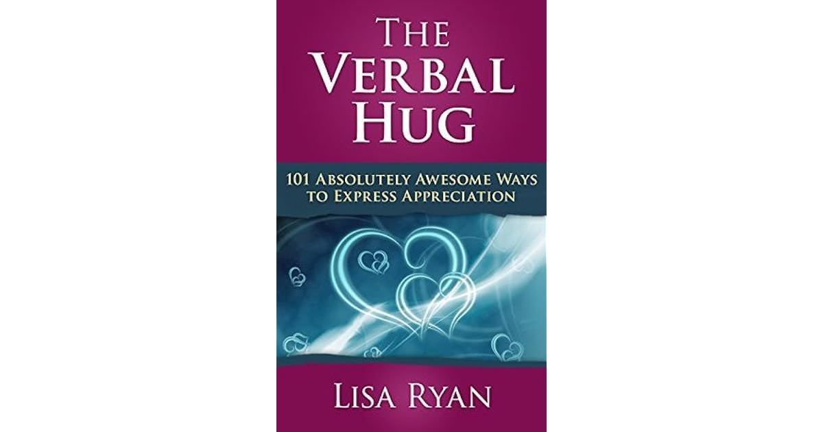 The Verbal Hug: 101 Absolutely Awesome Ways to Express Appreciation by ...