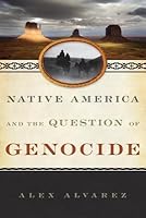 Native America and the Question of Genocide by Alex Alvarez