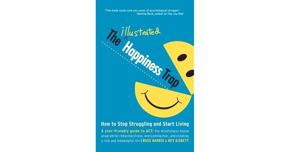 The Illustrated Happiness Trap: How to Stop Struggling and Start Living ...