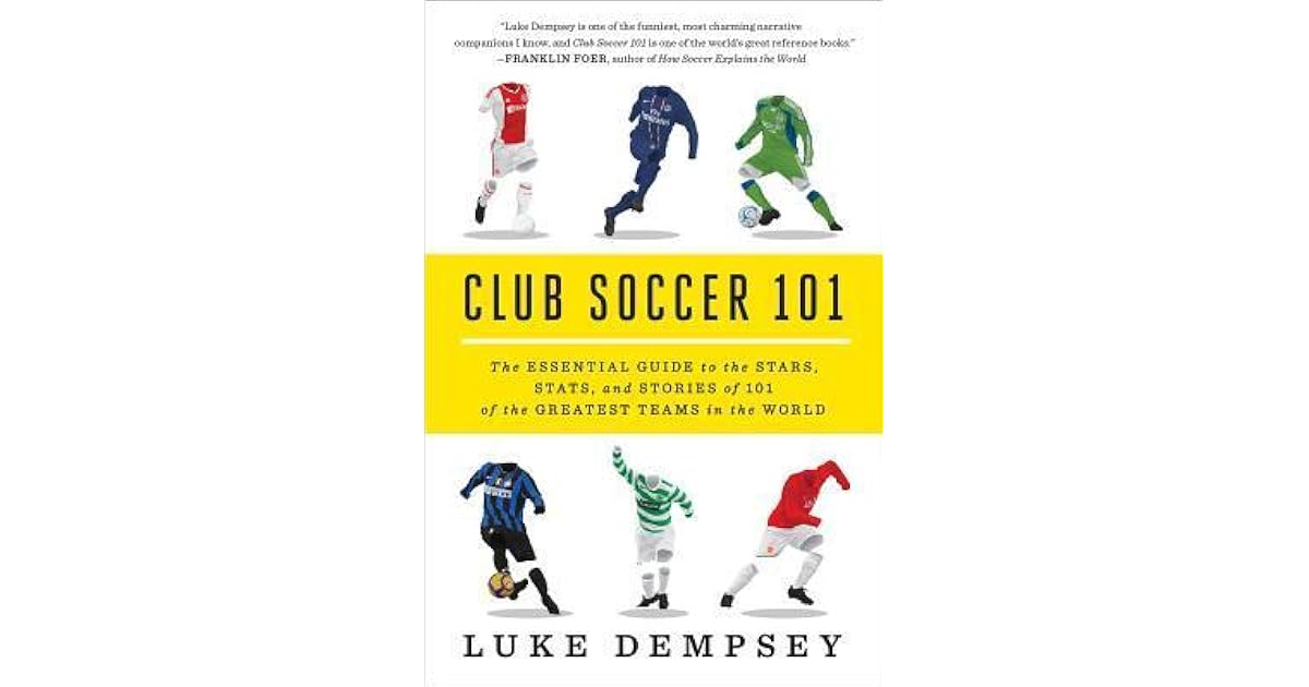 Club Soccer 101: The Essential Guide to the Stars, Stats, and Stories ...