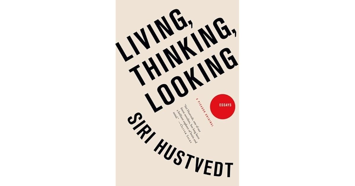 Living, Thinking, Looking: Essays by Siri Hustvedt