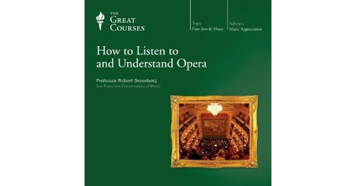 How to Listen to and Understand Opera by Robert Greenberg