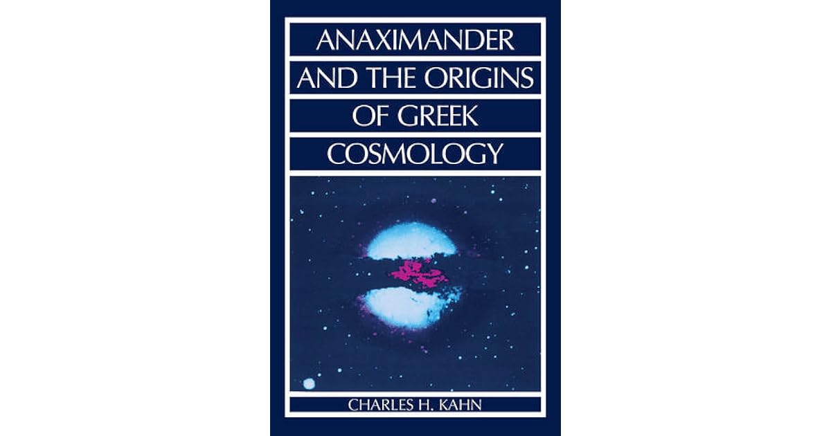 Anaximander and the Origins of Greek Cosmology by Charles H. Kahn