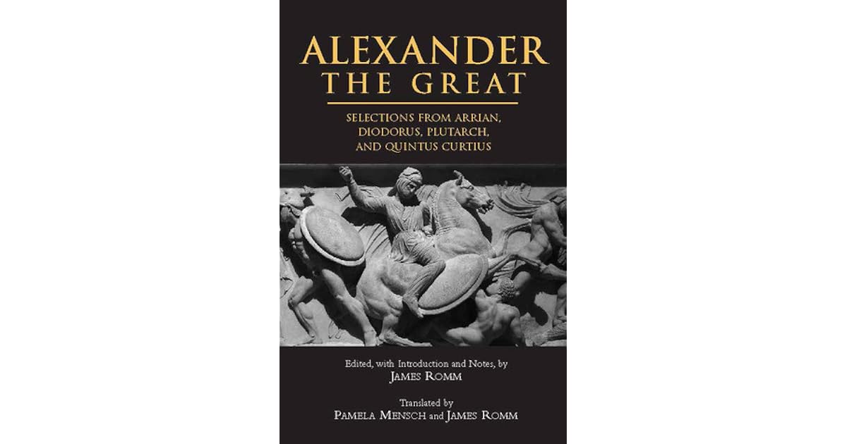 Alexander the Great: Selections from Arrian, Diodorus, Plutarch and ...