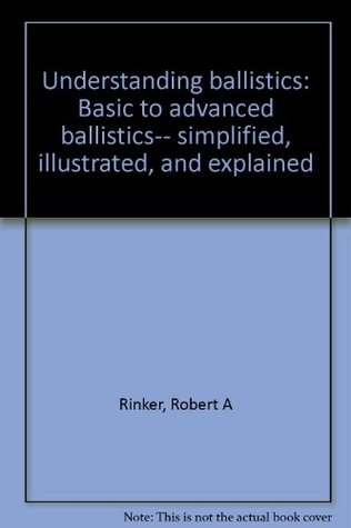 Understanding ballistics: Basic to advanced ballistics-- simplified ...