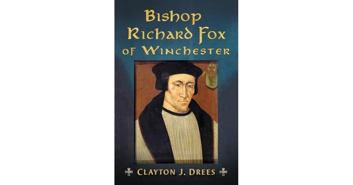 Bishop Richard Fox of Winchester: Architect of the Tudor Age by Clayton ...