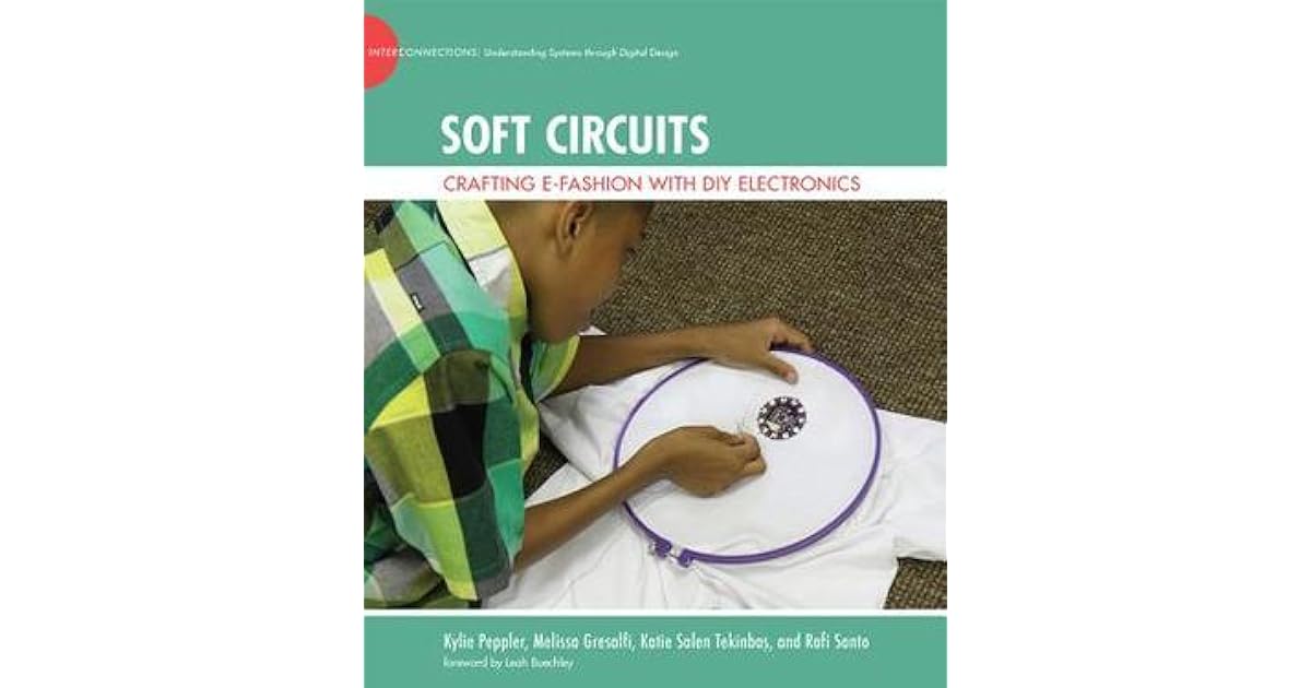 Soft Circuits: Crafting e-Fashion with DIY Electronics by Kylie Peppler