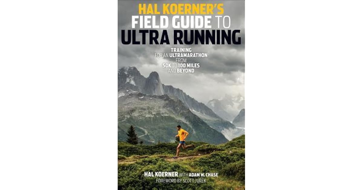 Hal Koerner's Field Guide to Ultrarunning: Training for an ...