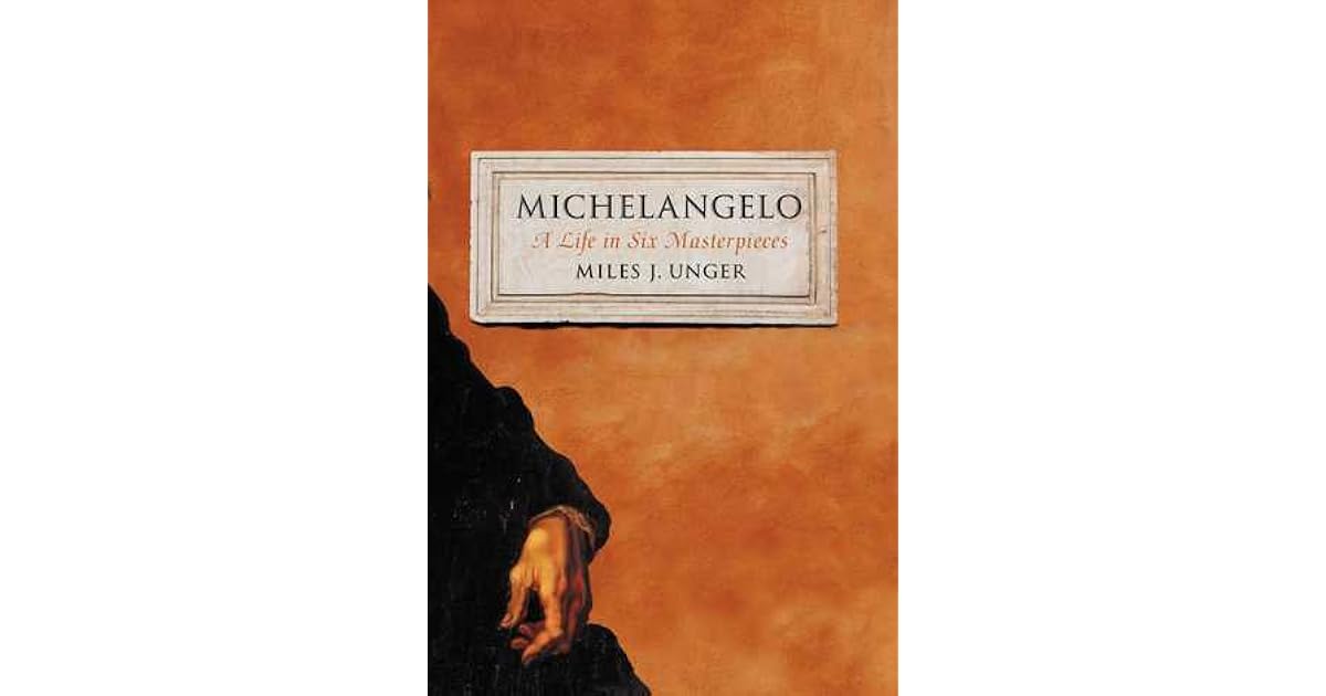 Michelangelo: A Life in Six Masterpieces by Miles J. Unger