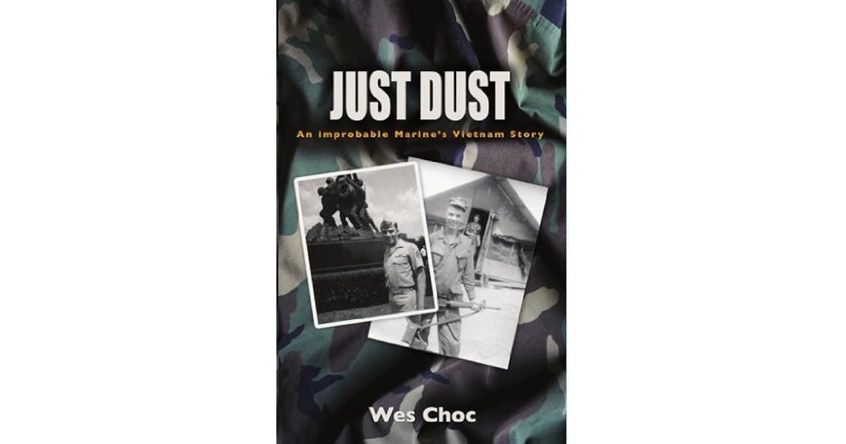 Just Dust: An Improbable Marine's Vietnam Story by Wes Choc