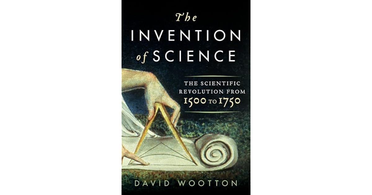 The Invention of Science: The Scientific Revolution from 1500 to 1750 ...