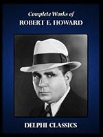 Complete Works of Robert E. Howard by Robert E. Howard