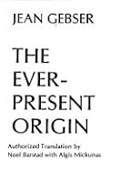 The Ever-Present Origin by Jean Gebser