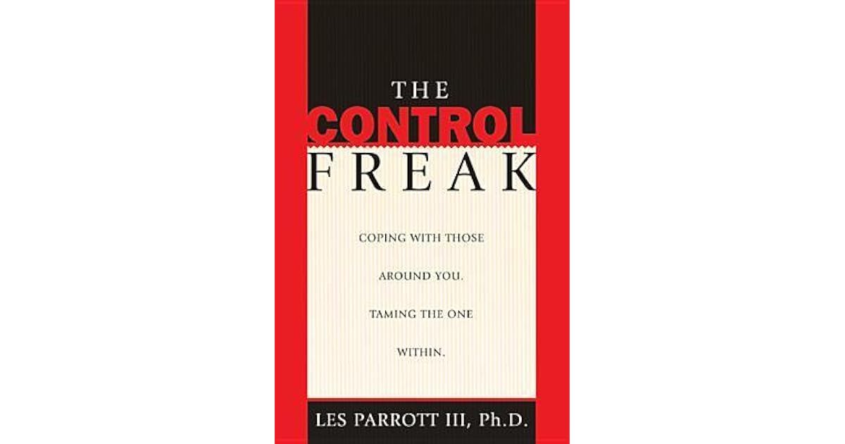 The Control Freak: Coping with Those Around You. Taming the One Within ...