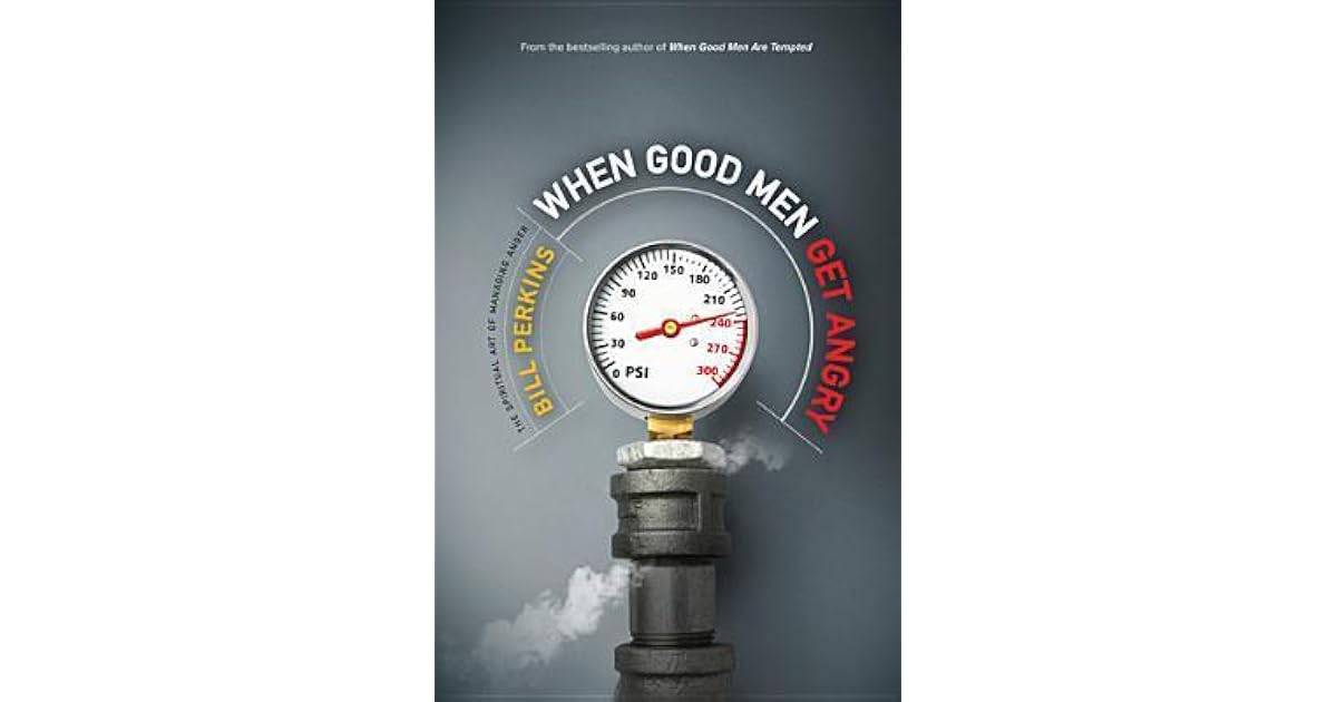 When Good Men Get Angry: The Spiritual Art of Managing Anger by Bill ...