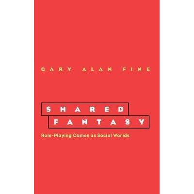 Shared Fantasy: Role Playing Games as Social Worlds by Gary Alan Fine ...
