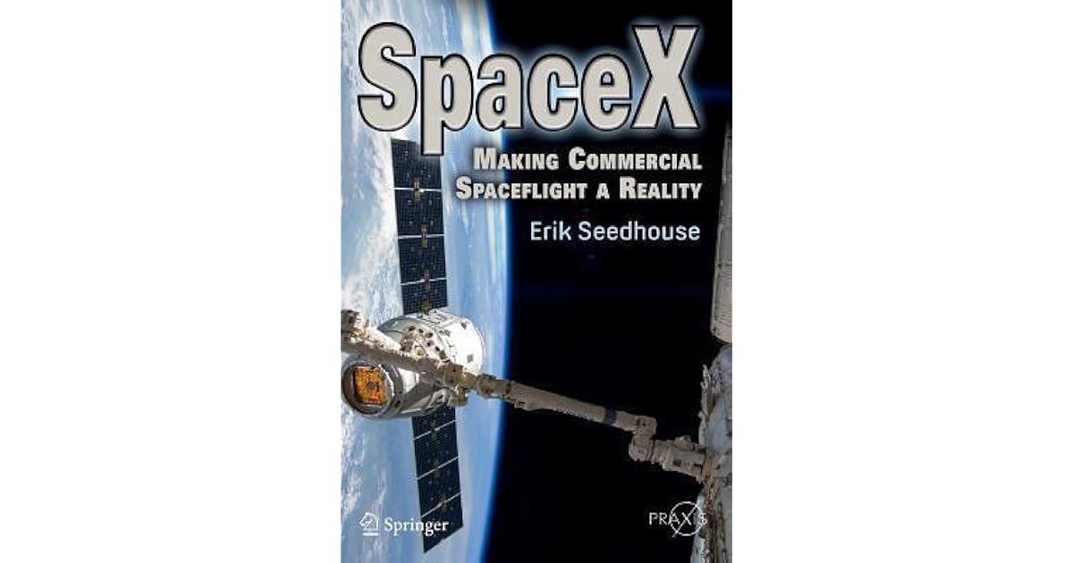 SpaceX: Making Commercial Spaceflight a Reality by Erik Seedhouse